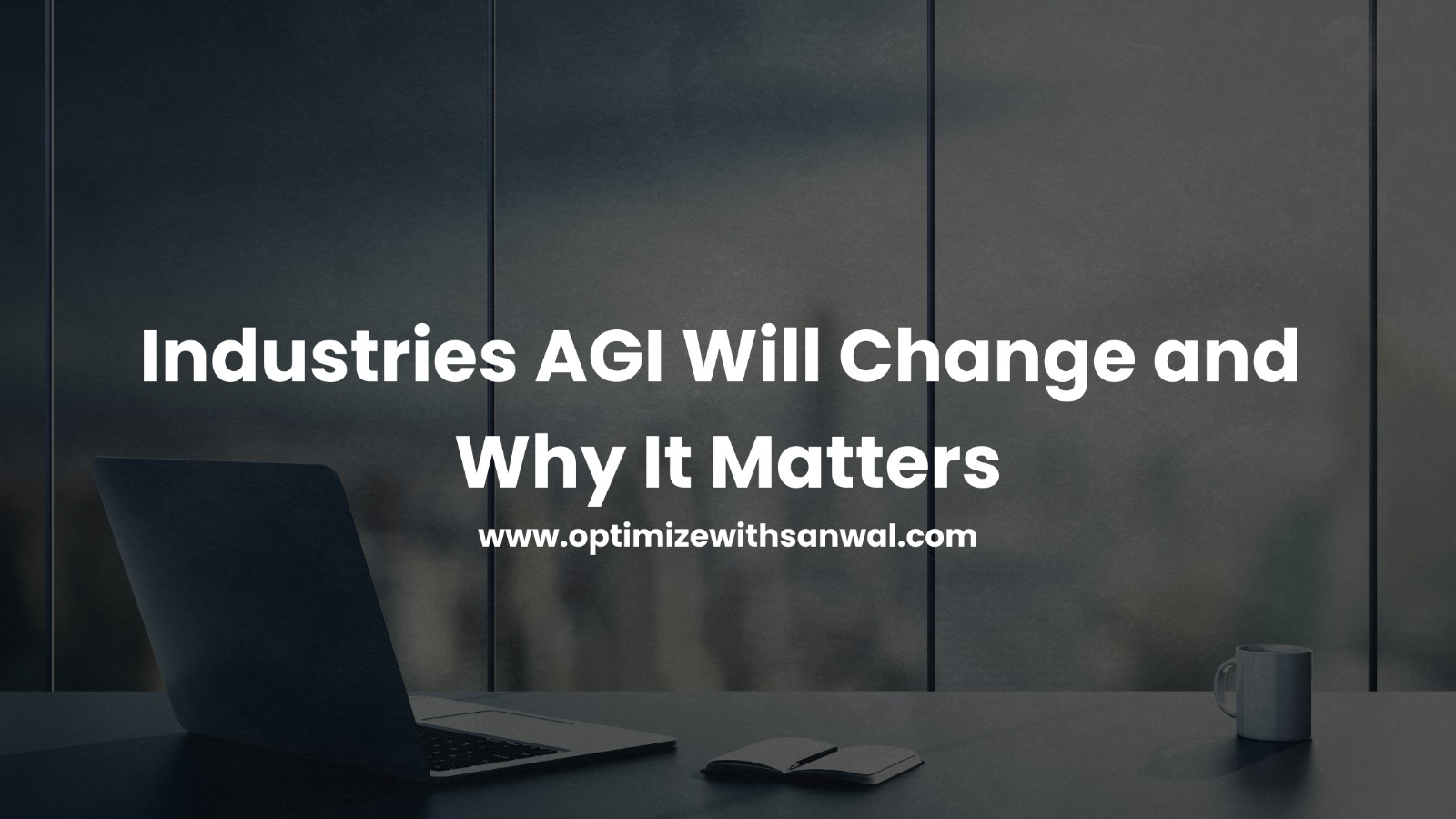 Industries AGI Will Change and Why It Matters